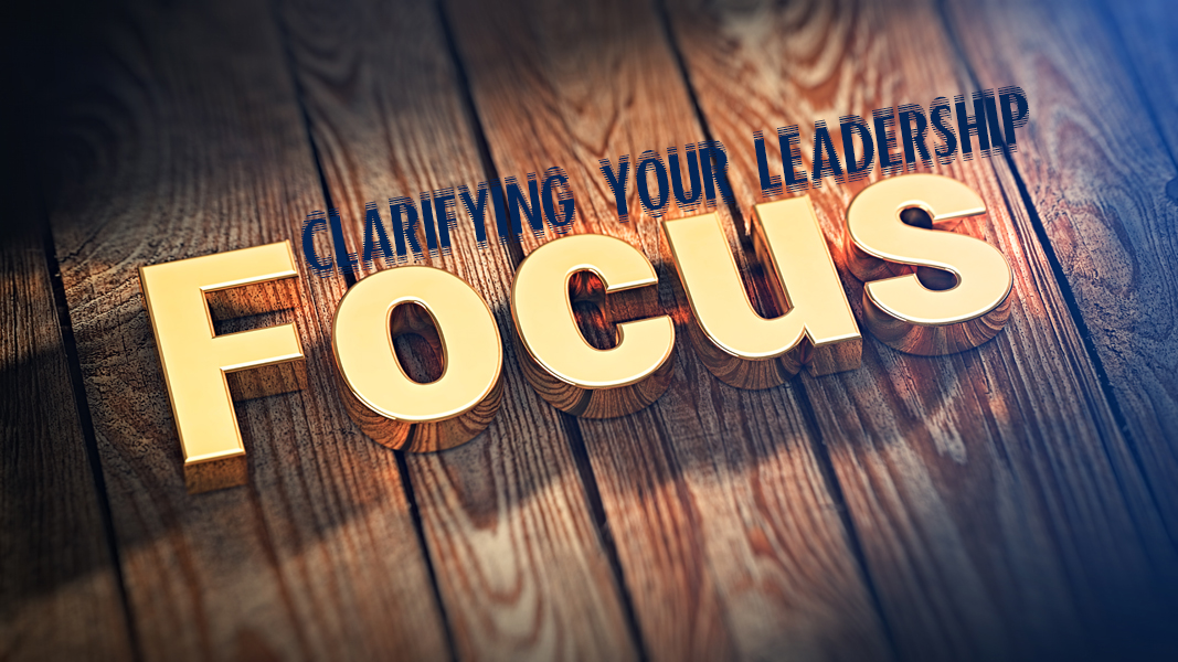 Clarifying Your Leadership Focus | Mike Calhoun
